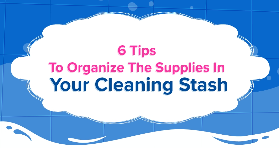 6 Tips To Organize The Supplies In Your Cleaning Stash | Blog