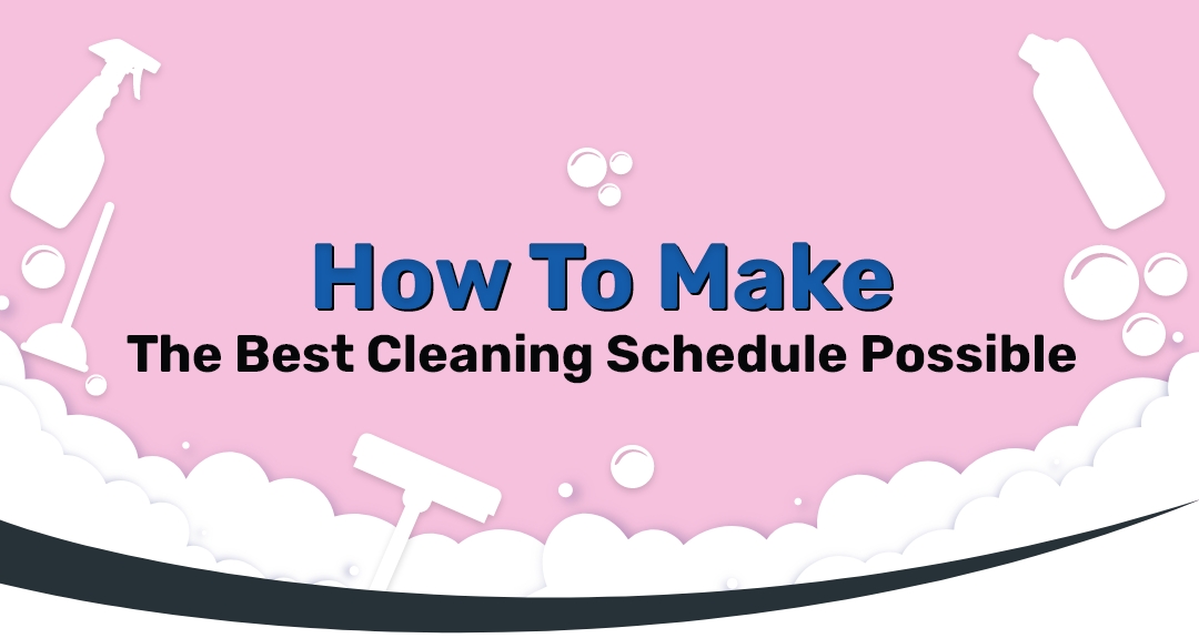 How To Make The Best Cleaning Schedule Possible | Blog